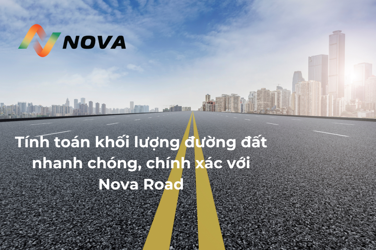 Tính toán khối lượng đường đất nhanh chóng, chính xác với Nova Road